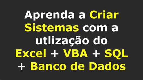 Aprenda A Criar Sistemas Com Excel Vba Sql E Banco De Dados