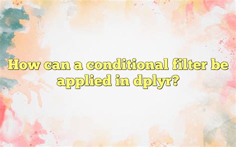 How Can A Conditional Filter Be Applied In Dplyr