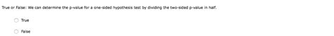 Solved True Or False We Can Determine The P Value For A Chegg Com