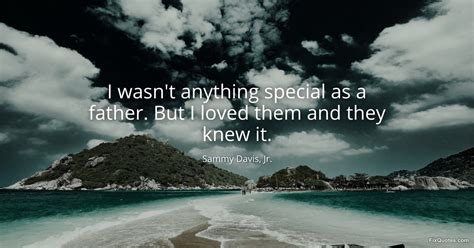 I Wasnt Anything Special As A Father Sammy Davis Jr