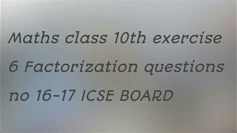 Maths Class 10th Exercise 6 Factorization Questions No 16 17 Icse Board Youtube