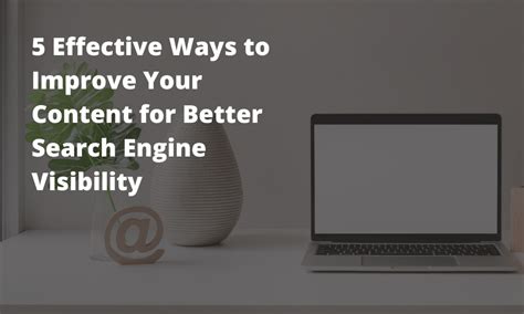5 Effective Ways To Improve Your Content For Better Search Engine