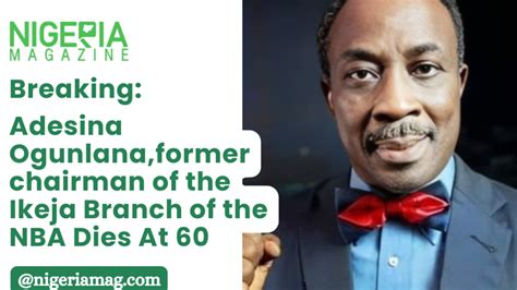 Adesina Ogunlana Former Chairman Of The Ikeja Branch Of The Nba Dies At 60 Nigeriamag