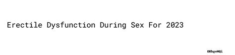 Erectile Dysfunction During Sex For 2023 Usach
