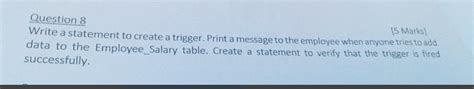 Solved Question 8 Write A Statement To Create A Trigger