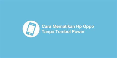 Cara Mematikan Hp Oppo Tanpa Tombol Power Semua Type Termudah Cukuptau Id