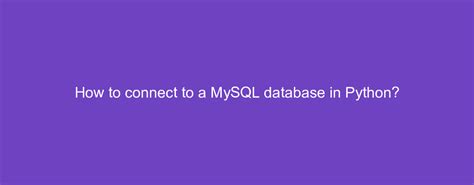 How To Connect To A Mysql Database In Python