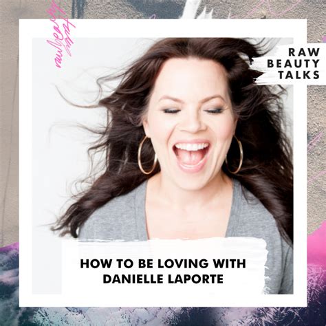How To Be Loving With Danielle Laporte Raw Beauty Talks