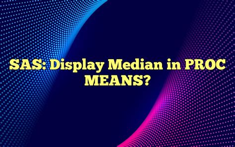 Sas Display Median In Proc Means