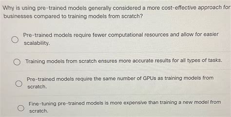 Why Is Using Pre Trained Models Generally Considered A More Cost Effective Approach For