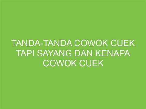Tanda Tanda Cowok Cuek Tapi Sayang Dan Kenapa Cowok Cuek Aikerja Com