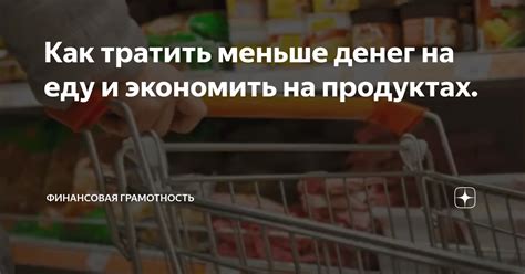 Как тратить меньше денег на еду и экономить на продуктах финансовая грамотность Дзен
