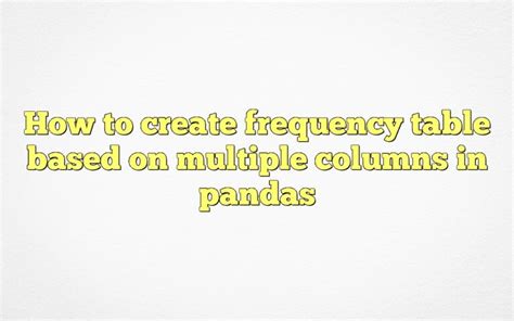 How To Create Frequency Table Based On Multiple Columns In Pandas