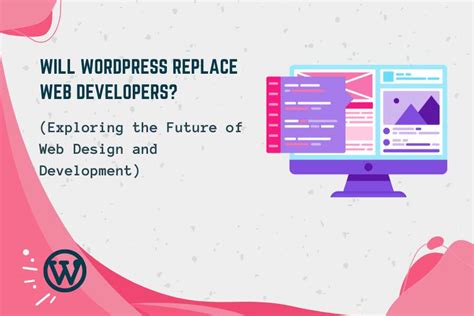 Will Wordpress Replace Web Developers Exploring The Future Of Web Design And Development