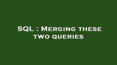 Sql Merging These Two Queries Youtube