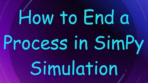 How To End A Process In Simpy Simulation Youtube