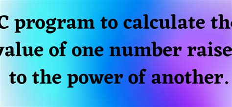 C Program To Calculate The Value Of One Number Raised To The Power Of