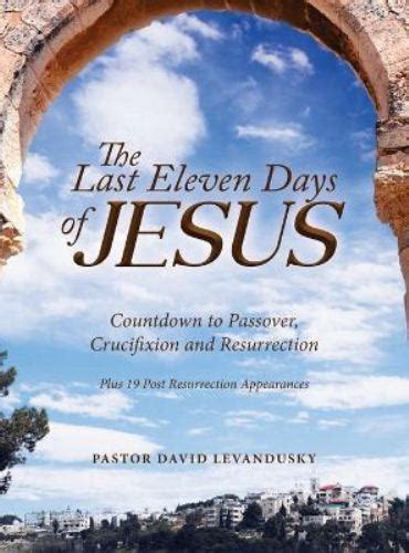 Last Eleven Days Of Jesus Countdown To Passover Crucifixion And