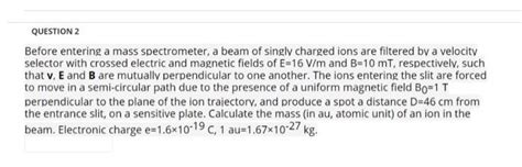 Solved Question 2 Before Entering A Mass Spectrometer A