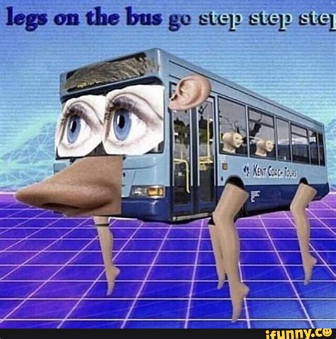 Legs On The Bus Go Step Step Ste Ifunny