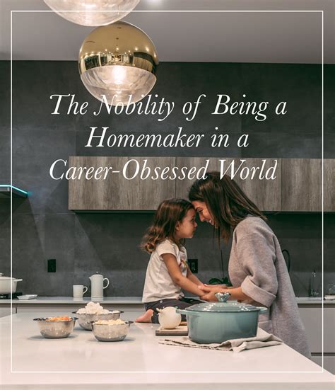 The Nobility Of Being A Homemaker In A Career Obsessed World Modern