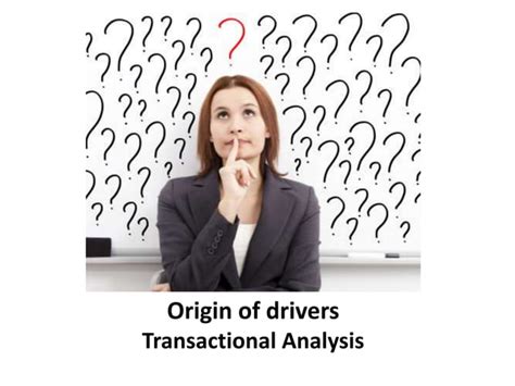 Origin Of Drivers Transactional Analysis Manu Melwin Joy Pptx Origin Of Drivers Transactional Analysis Manu Melwin Joy Pptx