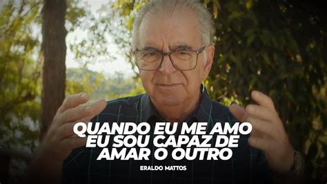 Quando eu me amo eu sou capaz de amar o outro Palavras ao Coração com Eraldo Mattos YouTube