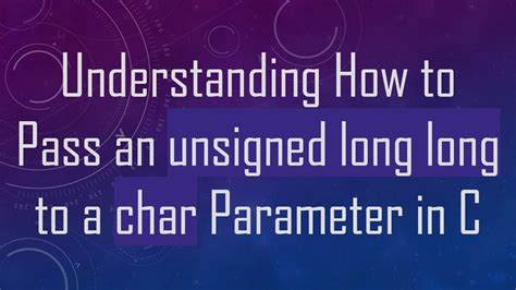 Understanding How To Pass An Unsigned Long Long To A Char Parameter In C Youtube