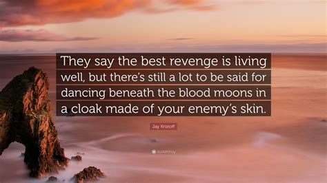 Jay Kristoff Quote They Say The Best Revenge Is Living Well But