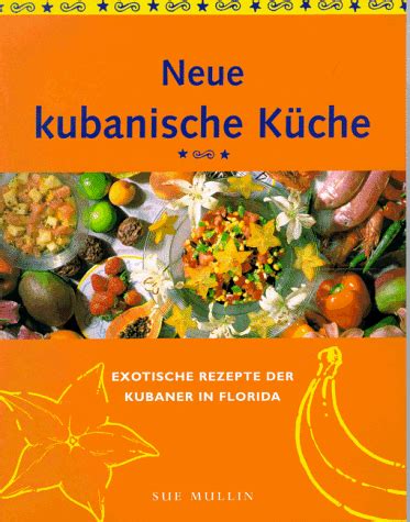 Neue Kubanische Küche Exotische Rezepte Der Kubaner In Florida Amazon De Bücher