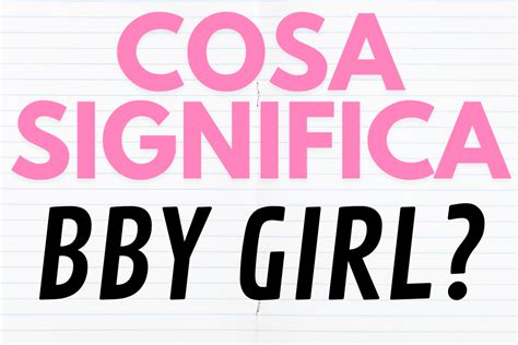 Cosa Significa Bby Girl Il Significato Della Parola Virale Su Social