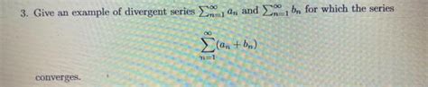Solved Give An Example Of Divergent Series N An And Chegg