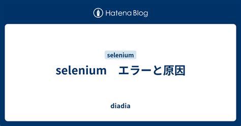 Selenium エラーと原因 Diadia