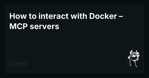How To Interact With Docker Mcp Servers Glama