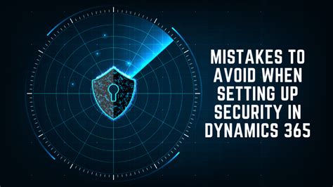 Mistakes To Avoid When Setting Up Security In Dynamics 365