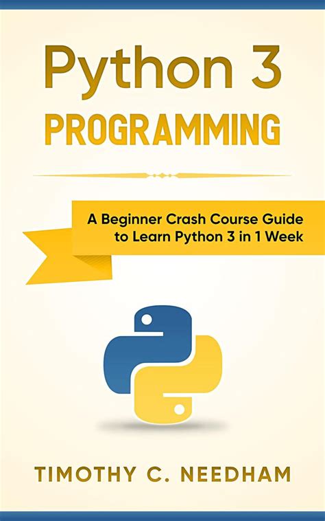 Python 3 Programming A Beginner Crash Course Guide To Learn Python 3 In 1 Week EBook By Timothy