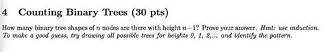 4 counting binary trees 30 pts how many binary tree shapes of n nodes are there with height n