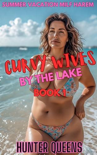 Curvy Wives By The Lake Summer Vacation Milf Harem Book 1 Want It All