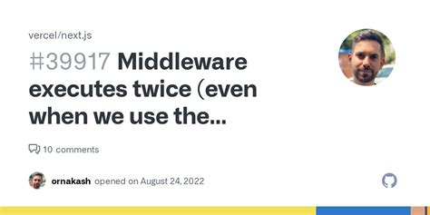 Middleware Executes Twice Even When We Use The Matcher · Issue 39917 · Vercelnextjs · Github