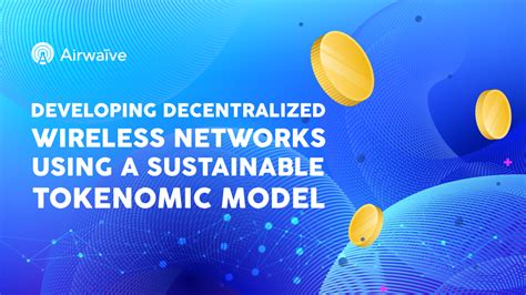 Developing Decentralized Wireless Networks Using A Sustainable Tokenomic Model By Airwaive
