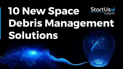 10 New Space Debris Management Solutions Startus Insights