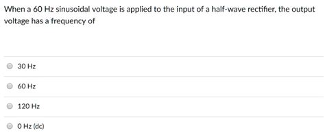solved when a 60 hz sinusoidal voltage is applied to the input of a