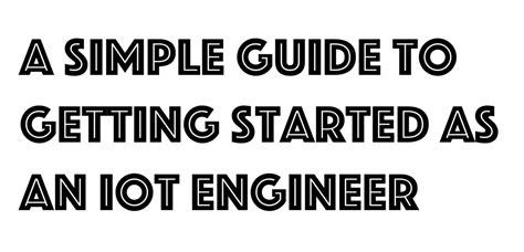 A Simple Guide To Getting Started As An Iot Engineer