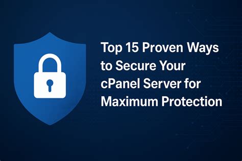 Top 15 Proven Ways To Secure Your Cpanel Server For Maximum Protectio