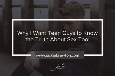 Why I Want Teen Guys To Know The Truth About Sex Too Jackie Brewton