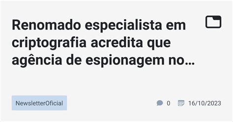 Renomado Especialista Em Criptografia Acredita Que Agência De