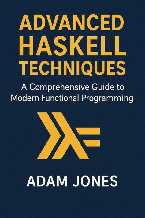 Advanced Haskell Techniques A Comprehensive Guide To Modern Functional
