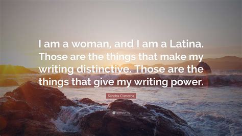 Sandra Cisneros Quote I Am A Woman And I Am A Latina Those Are The