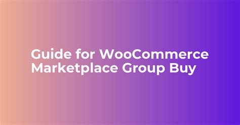 Guide For Woocommerce Marketplace Group Buy