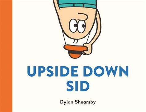 Upside Down Sid By Dylan Shearsby Goodreads